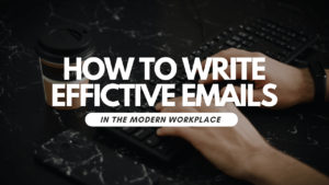 How To Write Effective Emails In The Modern Workplace